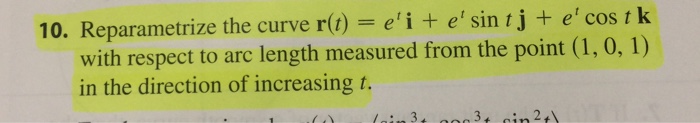 Solved 10. Reparametrize the curve r(t) e' i + e, sin tj + | Chegg.com
