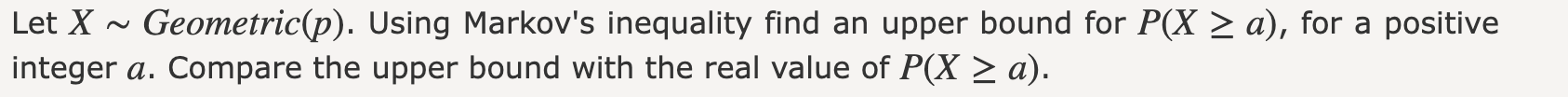 Solved Let X∼ Geometric (p). Using Markov's inequality find | Chegg.com