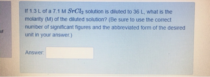 Solved If 1.3 L of a 7.1 M SrCl2 solution is diluted to 36 | Chegg.com