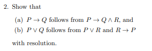 Solved 2. Show that (a) P→Q follows from P→Q∧R, and (b) P∨Q | Chegg.com