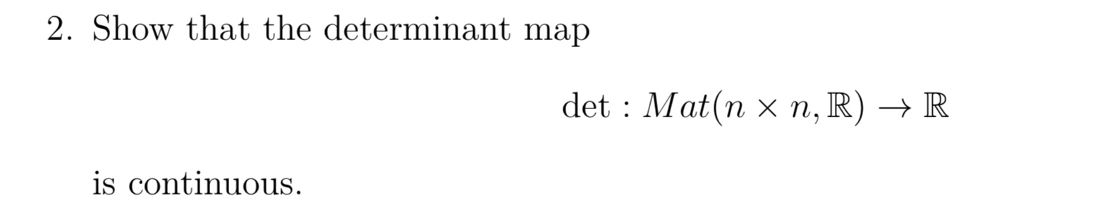 Solved 2. Show that the determinant map det:Mat(n×n,R)→R is | Chegg.com