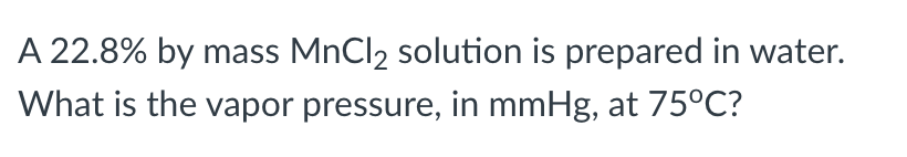 Solved A 22.8% by mass MnCl2 solution is prepared in water. | Chegg.com