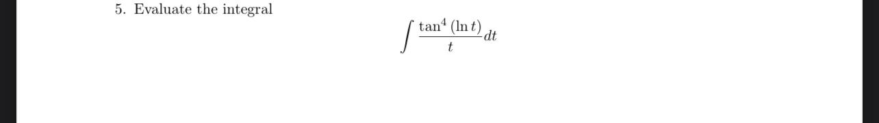 Solved 5. Evaluate the integral ∫ttan4(lnt)dt | Chegg.com