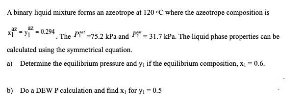 Solved A binary liquid mixture forms an azeotrope at 120 °C | Chegg.com
