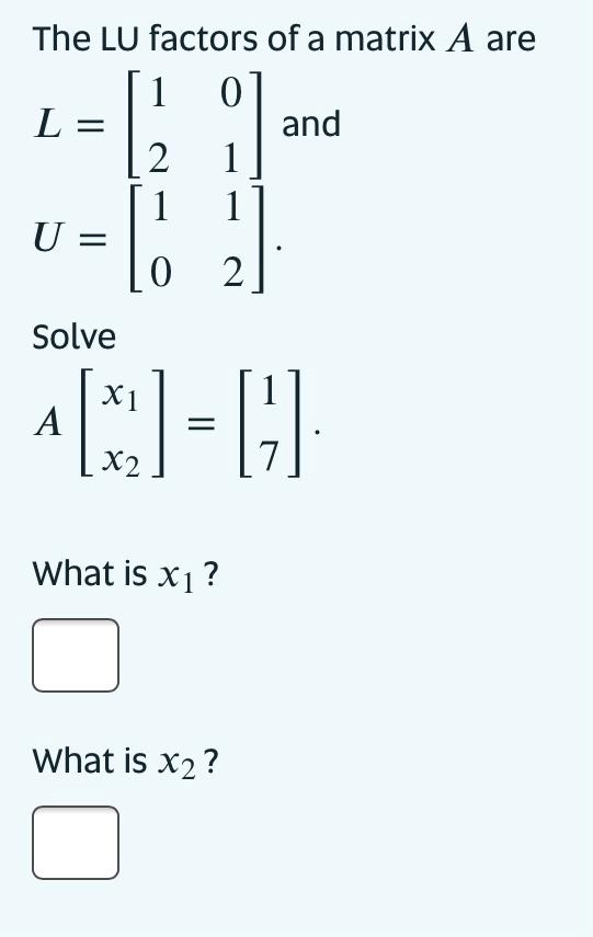 Solved The LU factors of a matrix A are L=[1201] and | Chegg.com