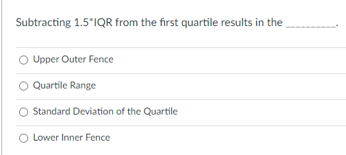 Solved Subtracting 1.5*IQR from the first quartile results | Chegg.com