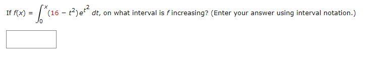 Solved If f(x)=∫0x(16−t2)et2dt, on what interval is f | Chegg.com