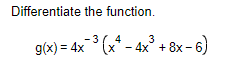 Solved Differentiate the function.g(x)=4x-3(x4-4x3+8x-6) | Chegg.com