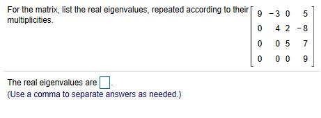 Solved For the matrix, list the real eigenvalues, repeated | Chegg.com