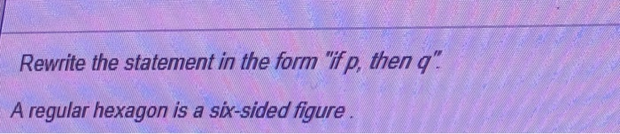 Solved Rewrite the statement in the form "ifp, then q" A | Chegg.com