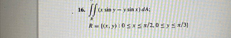 Solved 16. ∬R(xsiny−ysinx)dAR={(x,y):0≤x≤π/2,0≤y≤π/3} | Chegg.com