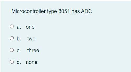 Solved Microcontroller type 8051 has ADC O a one O b. two O | Chegg.com