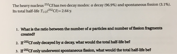 Solved The heavy nucleus 252 Cf has two decay modes: Its | Chegg.com