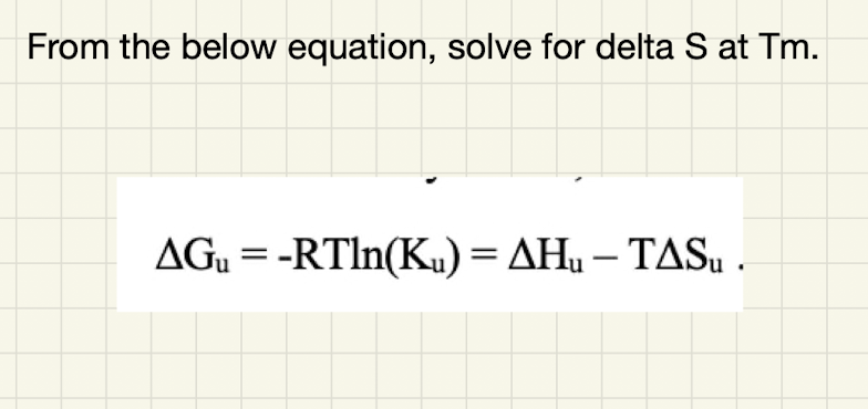 Solved From the below equation, solve for delta S at Tm. | Chegg.com