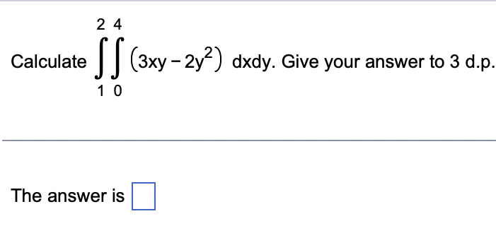 Solved Calculate ∫12∫04(3xy−2y2) dxdy. Give your answer to 3 | Chegg.com