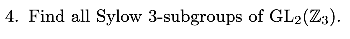 Solved 4. Find all Sylow 3-subgroups of GL2(Z3). | Chegg.com