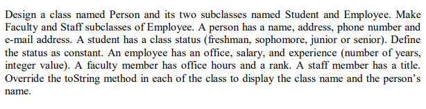 Solved Design a class named Person and its two subclasses | Chegg.com