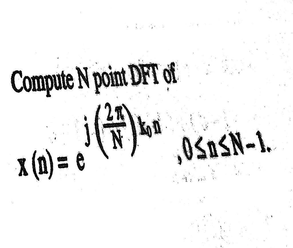 Solved Compute N point DFT of x(a)=ej(N2π) ind ,0≤Δ≤N−1. | Chegg.com