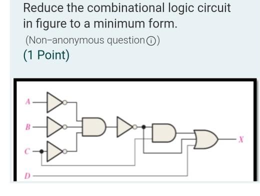 Solved Reduce the combinational logic circuit in figure to a | Chegg.com