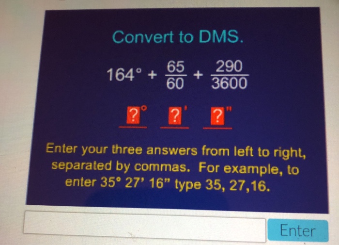 Solved Convert to DMS 164 +65 + 290 60 3600 Enter your three | Chegg.com
