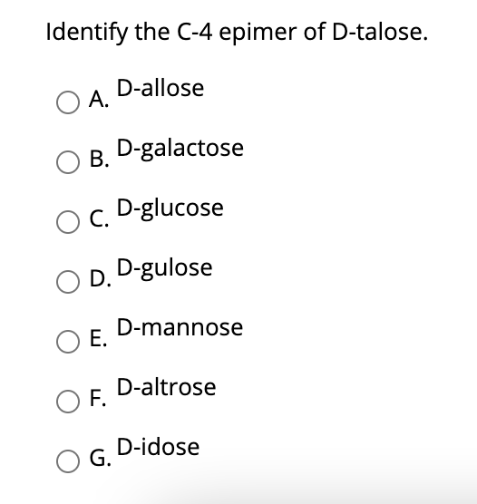 Solved Identify the C-4 epimer of D-talose. D-allose A. B. | Chegg.com