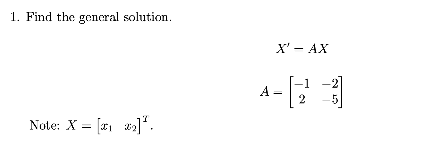 Solved 1. Find the general solution. X' = AX A = -1 -2 2 T | Chegg.com