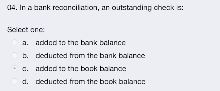 Solved 04. In a bank reconciliation, an outstanding check | Chegg.com