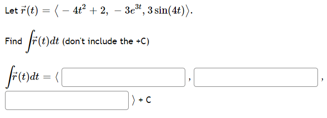Solved Let r(t)= −4t2+2,−3e3t,3sin(4t) . Find ∫r(t)dt (don't | Chegg.com