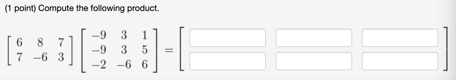Solved (1 point) Compute the following product. 6 8 7 7 -6 3 | Chegg.com