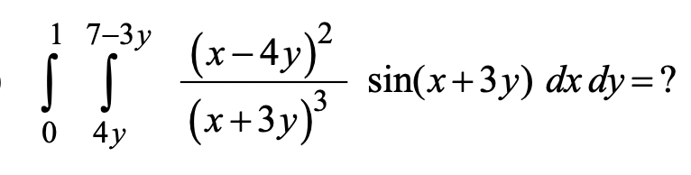 Solved ∫01∫4y7−3y(x+3y)3(x−4y)2sin(x+3y)dxdy=? | Chegg.com
