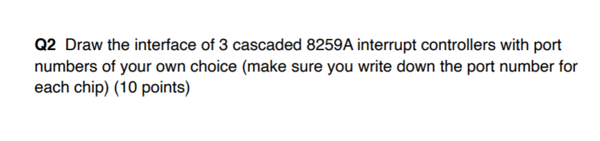 Solved Q2 Draw the interface of 3 cascaded 8259A interrupt | Chegg.com