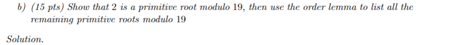 Solved b) (15 ﻿pts) ﻿Show that 2 ﻿is a primitive root modulo | Chegg.com