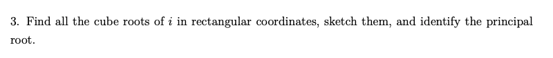 Solved 3. Find all the cube roots of i in rectangular | Chegg.com
