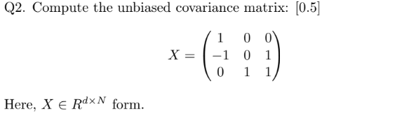 Solved Q2. ﻿Compute the unbiased covariance matrix: | Chegg.com
