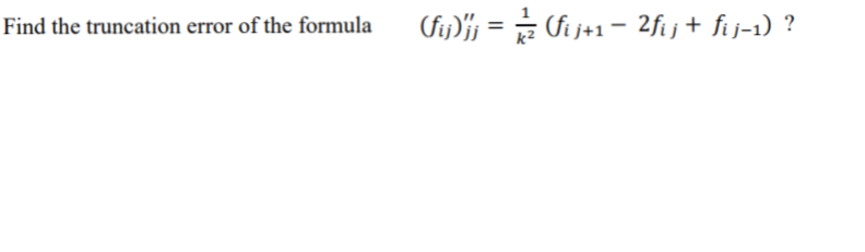 Solved Find the truncation error of the formula (fij)'; = kə | Chegg.com