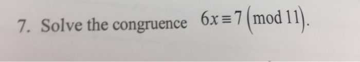 Solved 7. Solve the congruence 6x 7 (mod 11) | Chegg.com