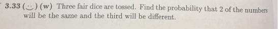Solved 3.33 ( ) (w) Three fair dice are tossed. Find the | Chegg.com