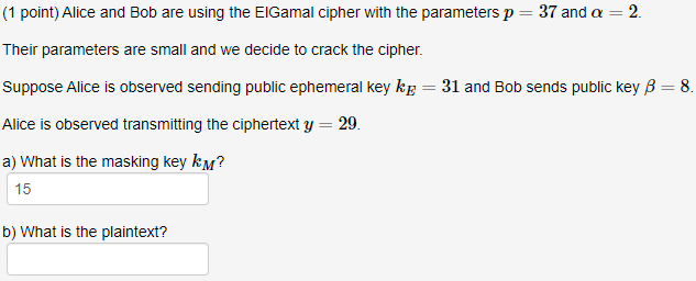 Solved (1 point) Alice and Bob are using the ElGamal cipher | Chegg.com