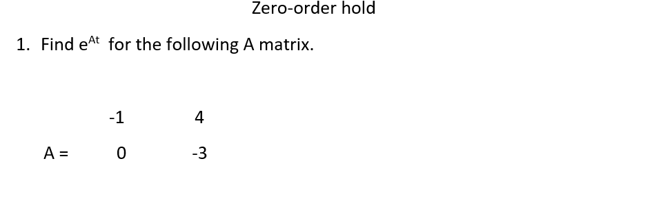 Solved Zero-order hold 1. Find eAt for the following A | Chegg.com