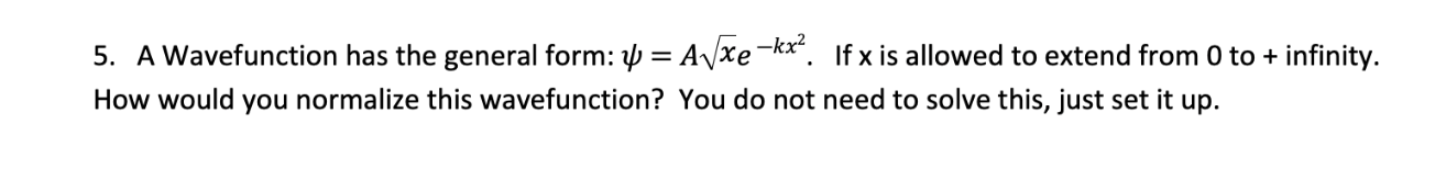 Solved 5. A Wavefunction has the general form: ψ=Axe−kx2. If | Chegg.com