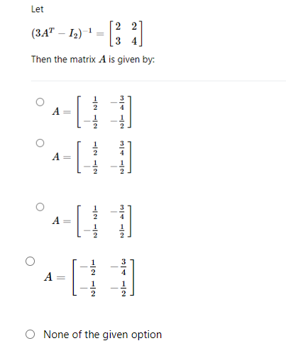 Solved Let (3AT−I2)−1=[2324] Then the matrix A is given by: | Chegg.com