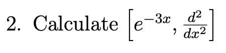 Solved 2. Calculate [e−3x,dx2d2] | Chegg.com