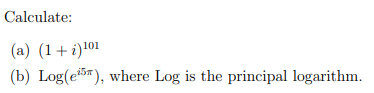 Solved Calculate: (a) (1 + i)101 (b) Log(e), where Log is | Chegg.com
