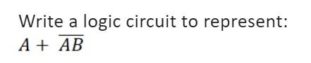 Solved Write a logic circuit to represent: A+AB | Chegg.com