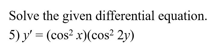 Solved Solve the given differential equation 5) y (cos2 | Chegg.com