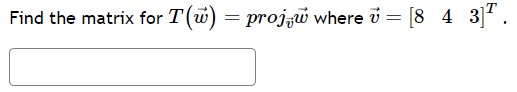 Solved Find the matrix for T(w)=projvw where v=[843]T.Find | Chegg.com