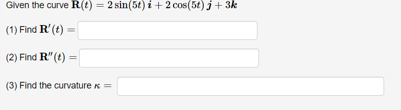 Solved Given the curve R(t)=2sin(5t)i+2cos(5t)j+3k (1) Find | Chegg.com