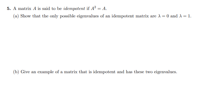Solved 5. A matrix A is said to be idempotent if A² = A. (a) | Chegg.com