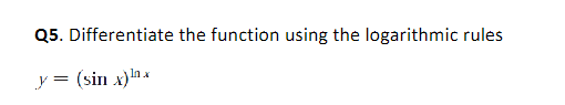 Solved Q5. Differentiate the function using the logarithmic | Chegg.com