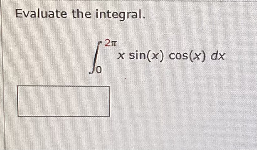 Solved Evaluate the integral. ∫02πxsin(x)cos(x)dx | Chegg.com